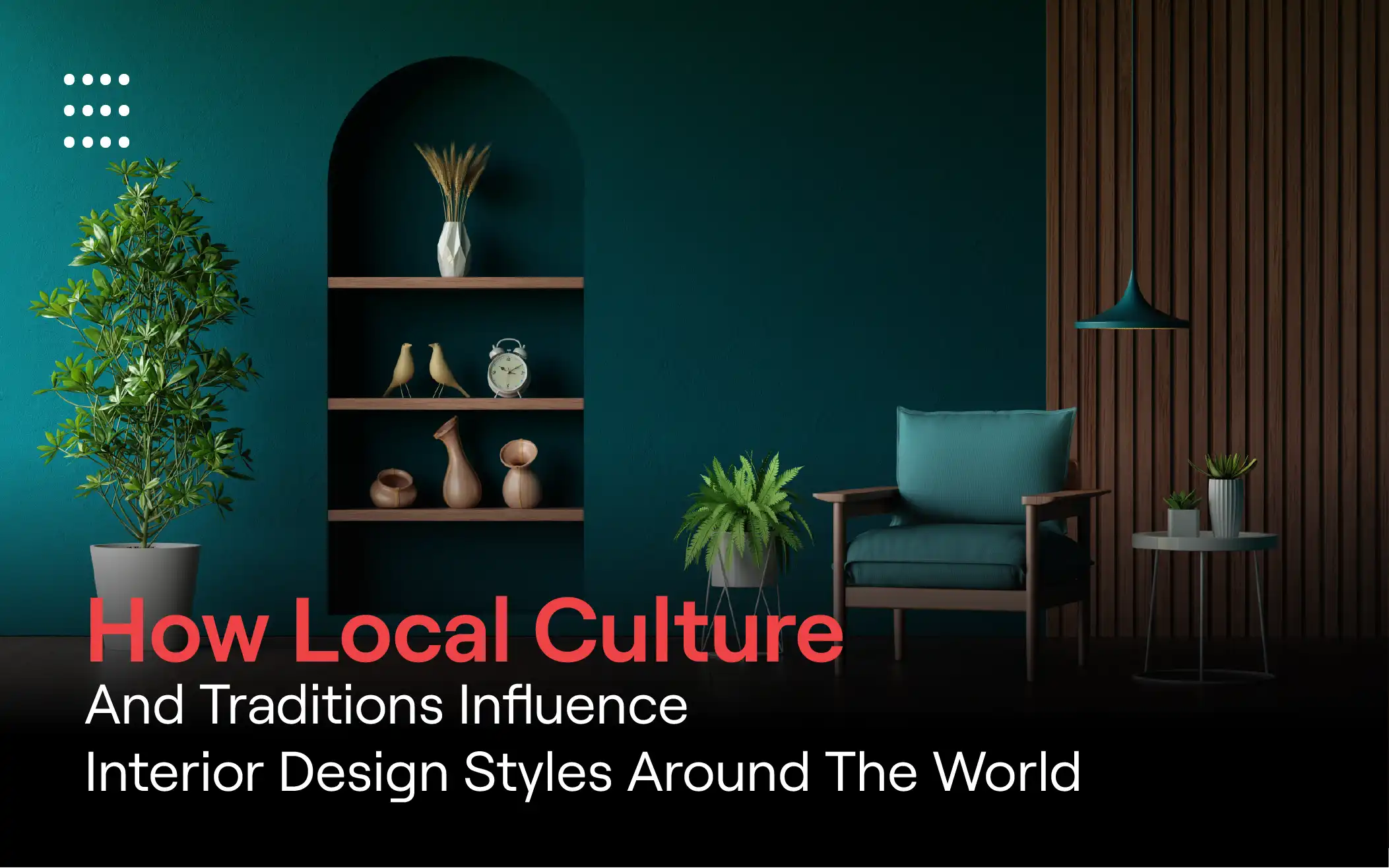 How Local Culture and Traditions Shape Interior Design Styles Around ...