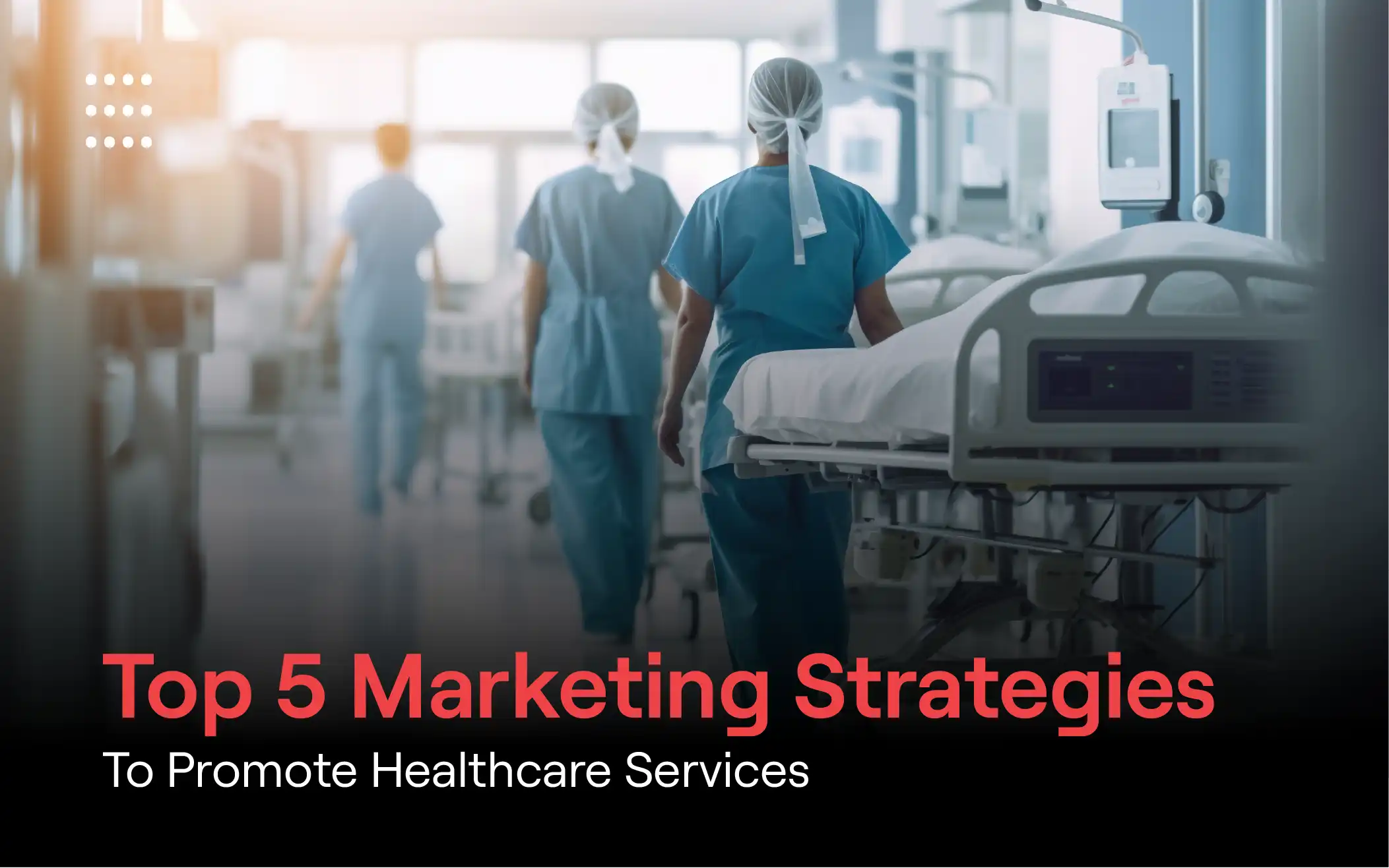 Top 5 Marketing Strategies to Promote Healthcare Services